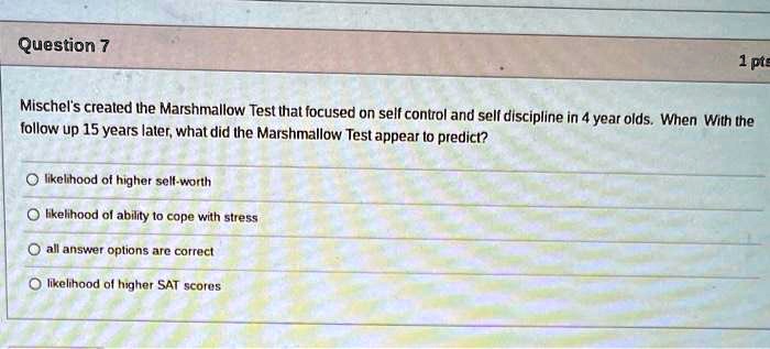 Question 7 1 pts Mischel's created the Marshmallow Test that focused on ...
