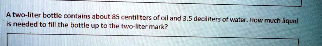 SOLVED: A two-liter bottle contains about 85 centiliters of oil and 3.5 ...