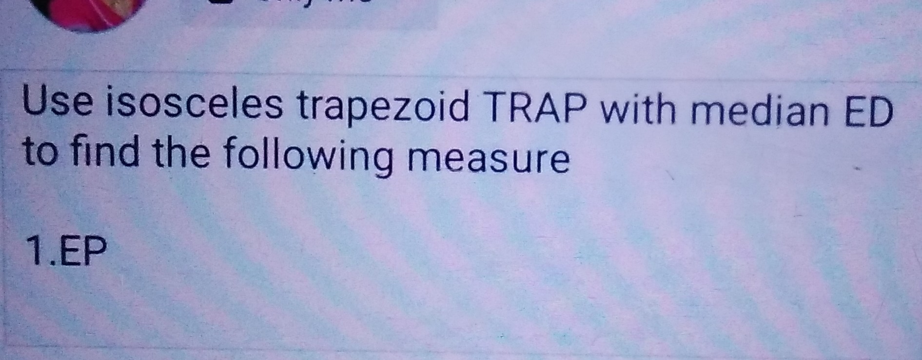 Use isosceles trapezoid TRAP with median ED to find the following measure 1.EP