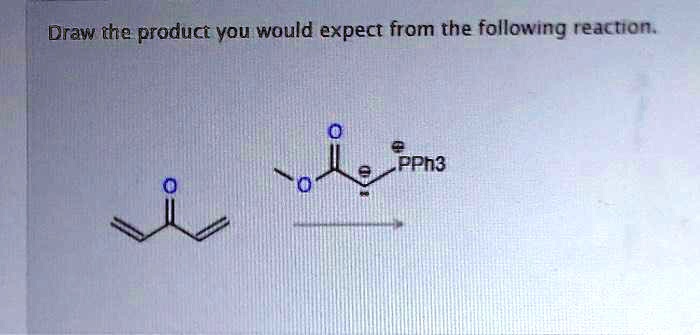 SOLVED: Draw the product you would expect from the following reaction: PPh3