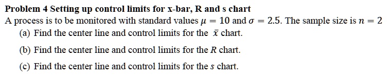 Problem 4 Setting up control limits for x-bar, R and s chart A process ...