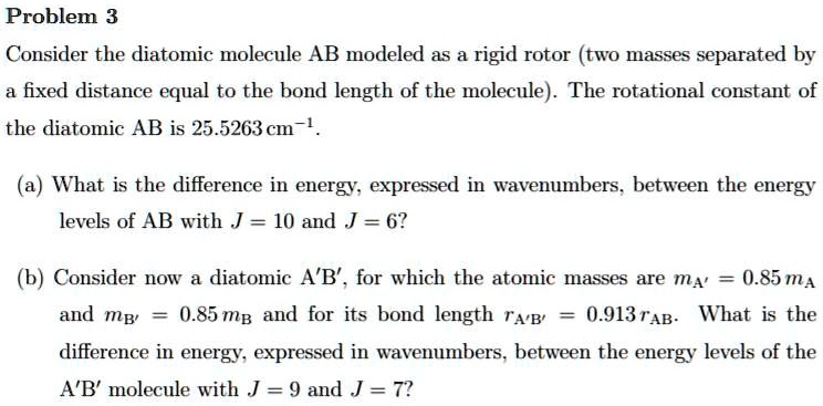 SOLVED: Problem 3 Consider the diatomic molecule AB modeled as a rigid rotor (two masses ...