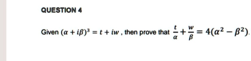 SOLVED: queSTiOn 4 Given (a + iB)? = t + iw then prove that = +w = 4(a2 ... SOLVED: queSTiOn 4 Given (a + iB)? = t + iw then prove that = +w = 4(a2 ...
