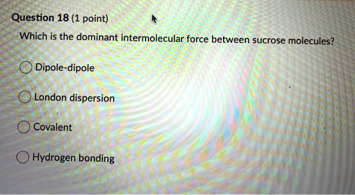 SOLVED: Question 18 (1 point) Which is the dominant intermolecular ...