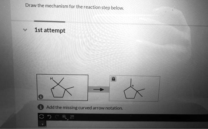 SOLVED: Draw the mechanism for the reaction step below; Ist attempt Add the" missing curved ...