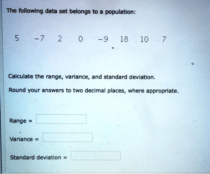 SOLVED: The following data set belongs to a population: 5 -9 18 10 Calculate the range, variance ...