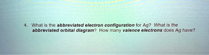 SOLVED: What is the abbreviated electron configuration for Ag? What is ...