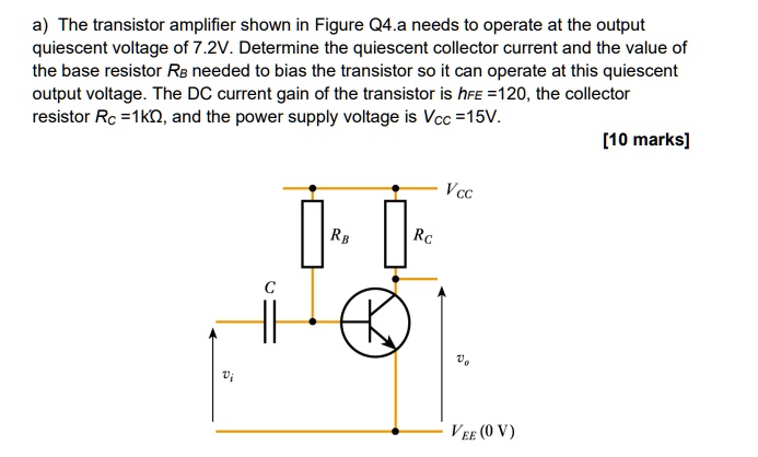 a) The transistor amplifier shown in Figure Q4.a needs to operate at the output quiescent ...