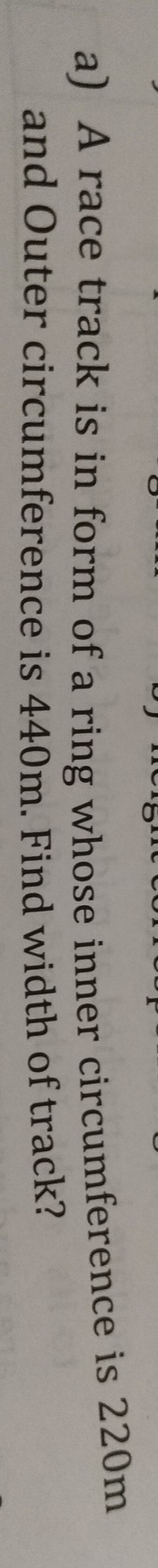 a) A race track is in form of a ring whose inner circumference is 220 m ...