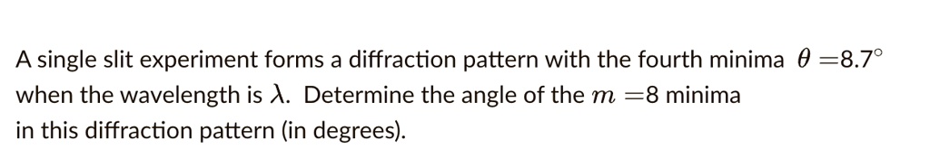 SOLVED: A single slit experiment forms a diffraction pattern with the fourth minima 0 =8.7 when ...