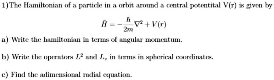 1) The Hamiltonian of a particle in a orbit around a central potential V(r) is given by Ĥ = -(ħ ...