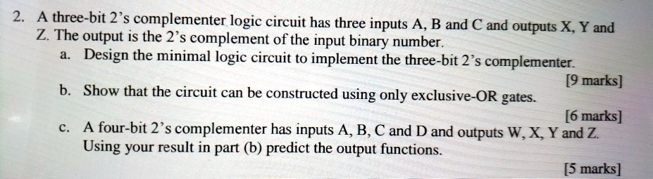 2. A three-bit 2's complementer logic circuit has three inputs A, B and C and outputs X, Y and Z ...