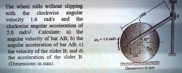 SOLVED: The wheel rolls without slipping with the clockwise angular velocity 1.6 rad/s and the ...