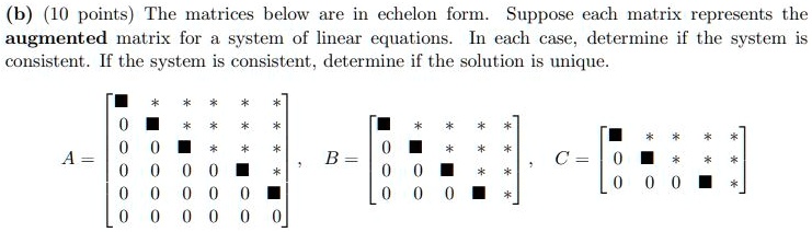 SOLVED: (b) (10 points) The matrices below are in echelon form. Suppose each matrix represents ...