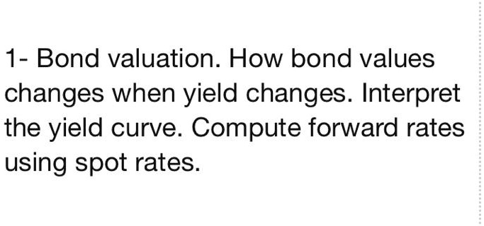 SOLVED: 1- Bond valuation. How bond values changes when yield changes ...