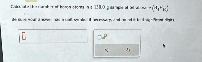 Calculate the number of boron atoms in a 130.0 g sample of tetraborane ...