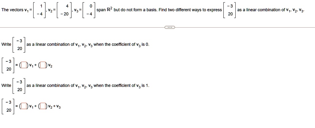 SOLVED: The vectors v span R but do not form a basis.Find two different ways to express as a ...