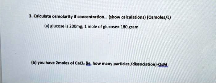 3. Calculate osmolarity if concentration... (show calculations) (Osmoles/L) (a) glucose is 200mg ...