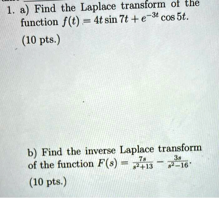 VIDEO solution: a) Find the Laplace transform of function f(t) = 4t sin(7t) + e^(-3t) cos(5t ...