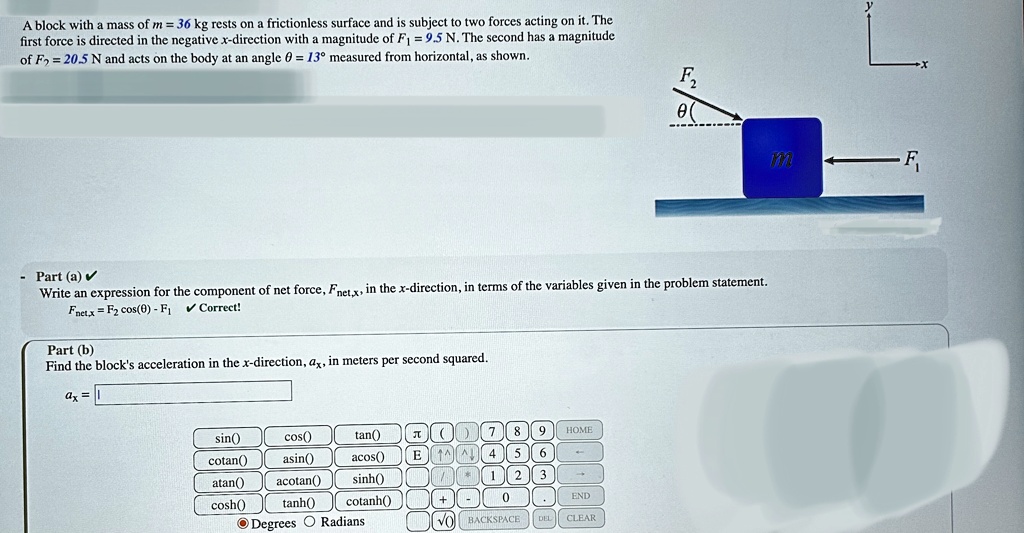 A block with a mass of m = 36 kg rests on a frictionless surface and is subject to two forces ...