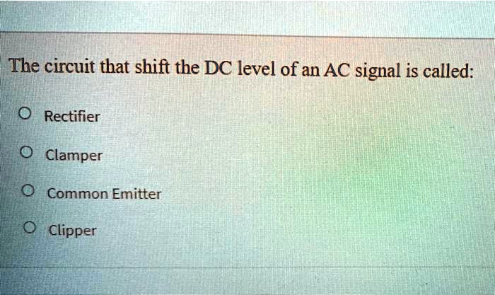SOLVED: The circuit that shifts the DC level of an AC signal is called ...