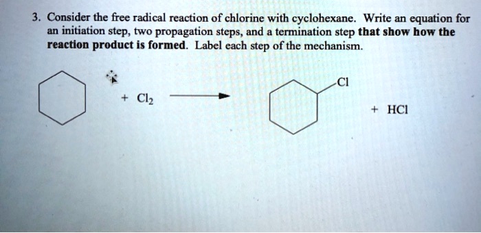 consider the free radical reaction of chlorine with cyclohexane write an equation for initiation ...