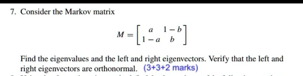 SOLVED: 7 Consider the Markov matrix M = 4 L '6b] a b Find the eigenvalues and the left and ...