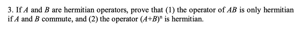 SOLVED: 3. If A and B are hermitian operators, prove that (1) the ...