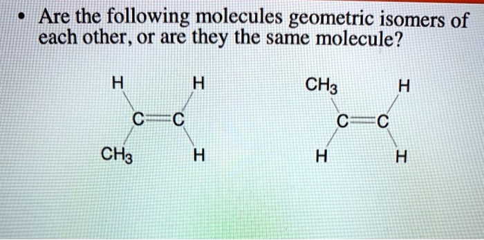 Are the following molecules geometric isomers of each...