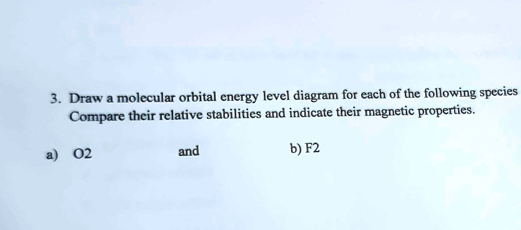 3. Draw a molecular orbital energy level diagram for each of the following species Compare their ...
