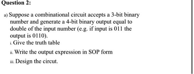 Solved Question 2 Suppose A Combinational Circuit Accepts A 3 Bit Binary Number And Generates