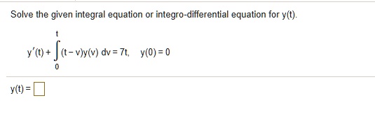 SOLVED: Solve the given integral equation or integro-differential ...