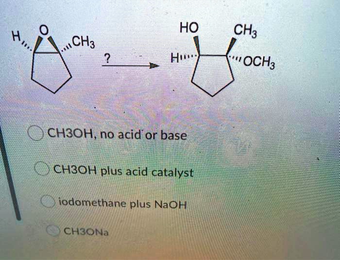 SOLVED: OH CH3 I CH3 H2O OCH3 CH3OH; no acid or base CH3OH plus acid ...
