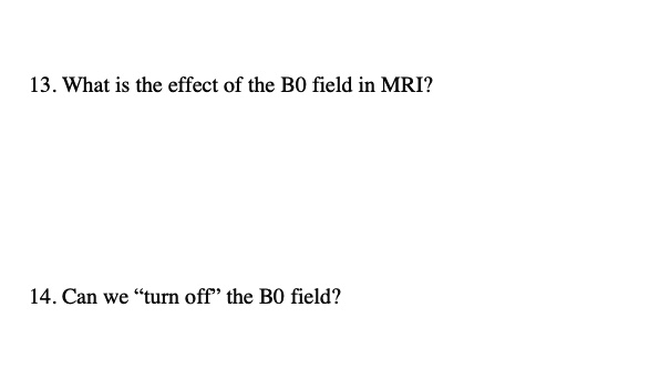 SOLVED: 13. What is the effect of the B0 field in MRI? 14. Can we "turn ...