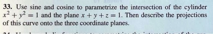 SOLVED: 33. Use sine and cosine to parametrize the intersection of the cylinder x2+y=1 and the ...