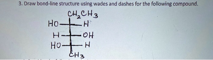 SOLVED: Draw bond-line structure using wades and dashes for the following compound. ChChg HoLH A ...