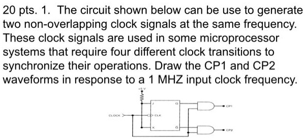 20 pts. 1. The circuit shown below can be use to generate two non-overlapping clock signals at ...