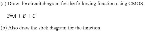 (a) Draw the circuit diagram for the following function using CMOS F ...