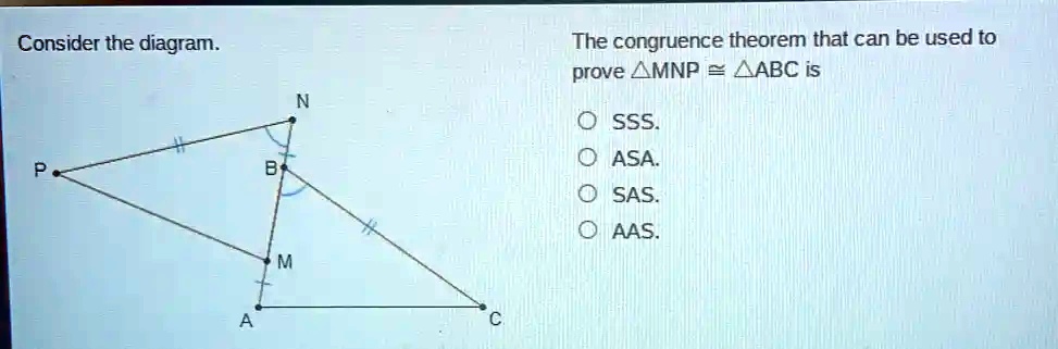 SOLVED: Consider the diagram. The congruence theorem that can be used to prove âˆ AMNP = âˆ AABC ...