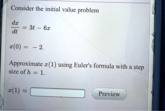SOLVED: Consider the initial value problem dc 3t 6x dt I(0) = 2 Approximate 2(1) using Euler's ...