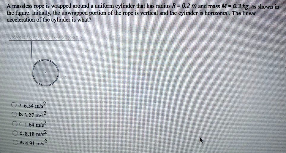 A massless rope is wrapped around a uniform cylinder that has a radius ...