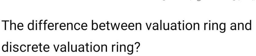 SOLVED: The difference between valuation ring and discrete valuation ring?
