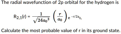 The radial wavefunction of 2p orbital for the hydrogen is R2,1(r) = (1 ...