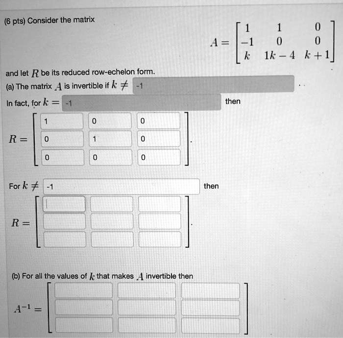 SOLVED: (6 pts) Consider the matrix 4= -1 k 1k-4 k+1 and Iet R be its ...