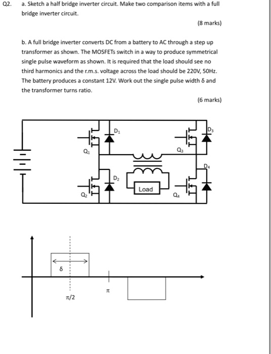SOLVED: Q2. a. Sketch a half-bridge inverter circuit. Make two ...