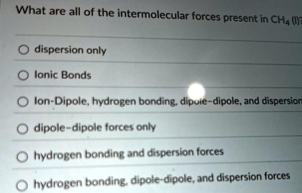 what are all of the intermolecular forces present in ch4 l dispersion ...