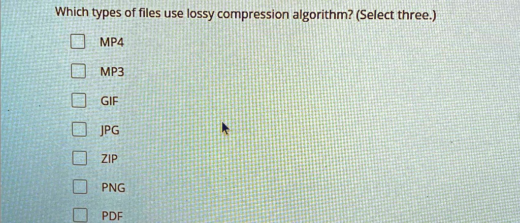 SOLVED: Which types of files use lossy compression algorithm? (Select ... SOLVED: Which types of files use lossy compression algorithm? (Select ...