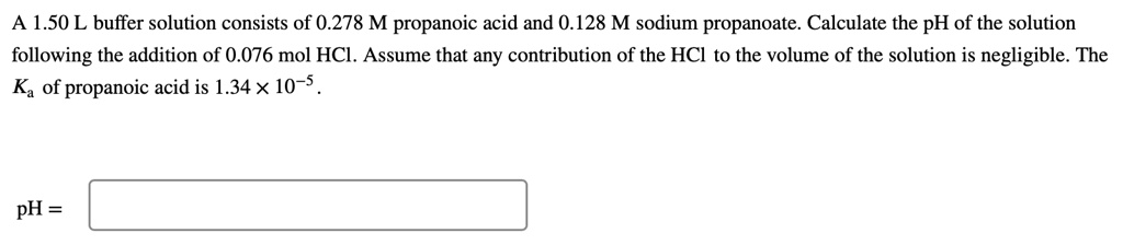 SOLVED: A 1.50 L buffer solution consists of 0.278 M propanoic acid and 0.128 M sodium ...