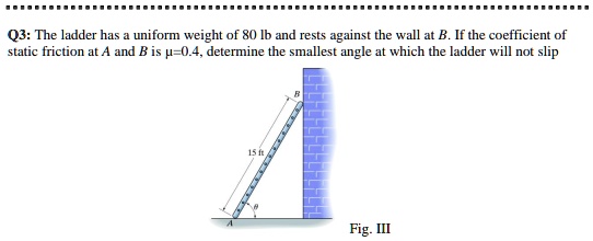 SOLVED: Q3: The ladder has a uniform weight of 80 lb and rests against ...