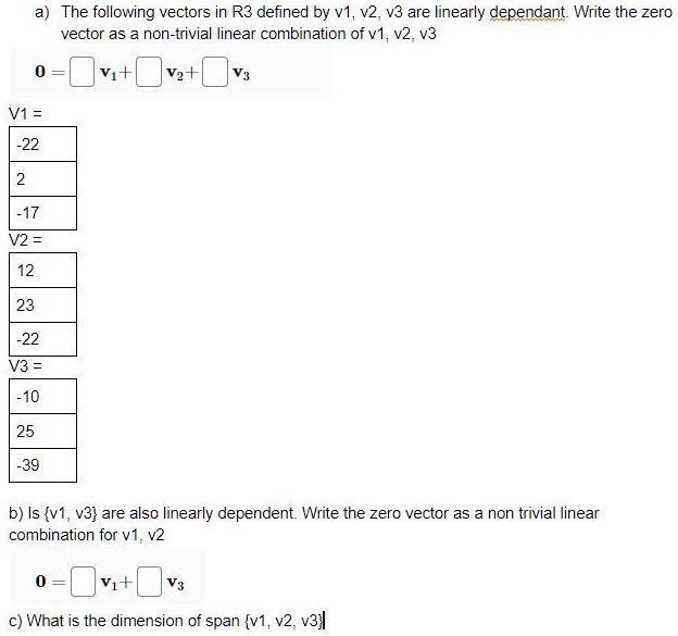 SOLVED: The following vectors in R3 defined by v1, v2, v3 are linearly dependent. Write the zero ...
